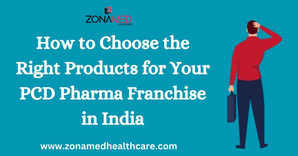 How to Choose the Right Products for Your PCD Pharma Franchise